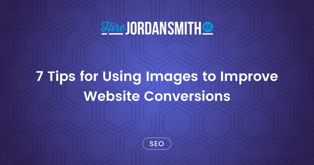7 Tips for Using Images to Improve Website Conversions